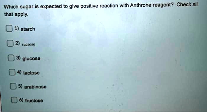 SOLVED: Which sugar is expected to give positive reaction with Anthrone ...