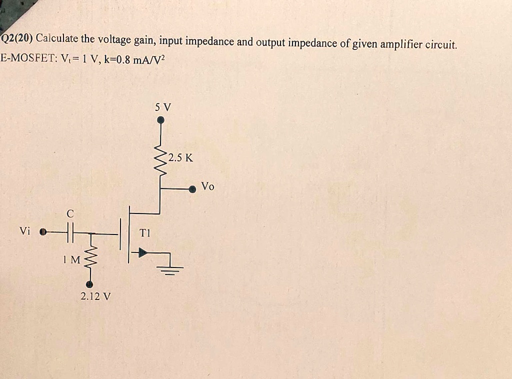 Q2(20) Calculate the voltage gain, input impedance and output impedance of given amplifier ...