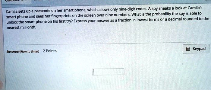 Camila sets up a passcode on her smart phone, which allows only nine ...