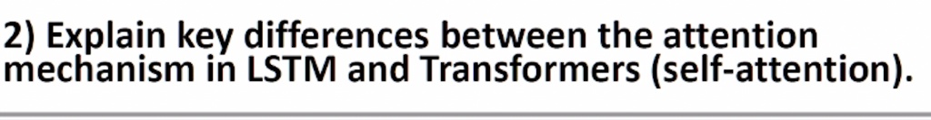 2) Explain key differences between the attention mechanism in LSTM and ...