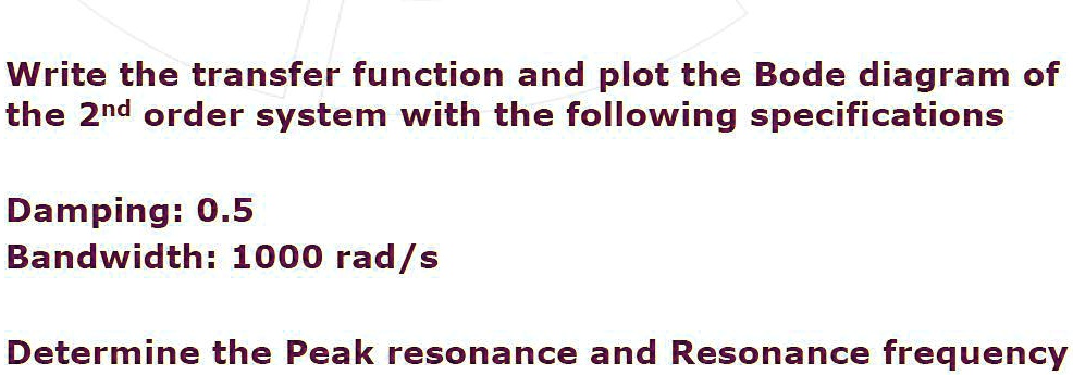 [GET ANSWER] Write the transfer function and plot the Bode diagram of the 2nd order system with ...