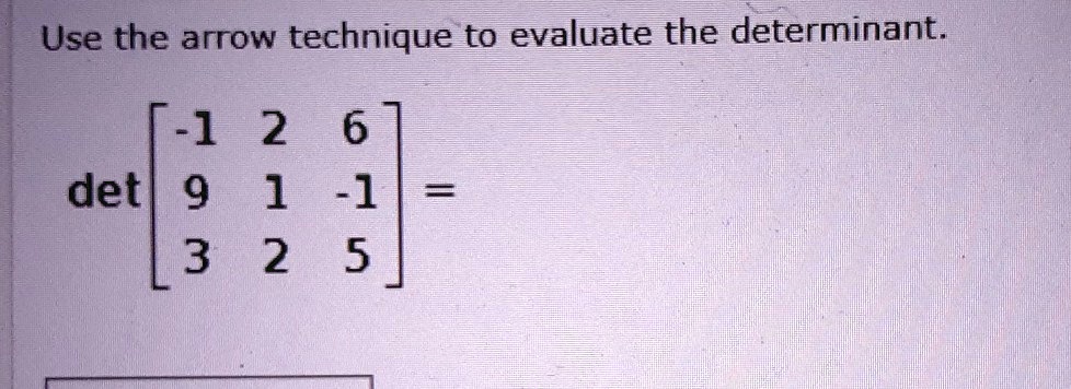 SOLVED: Use the arrow technique to evaluate the determinant: -1 2 6 det 9 1 -1 3 2 5
