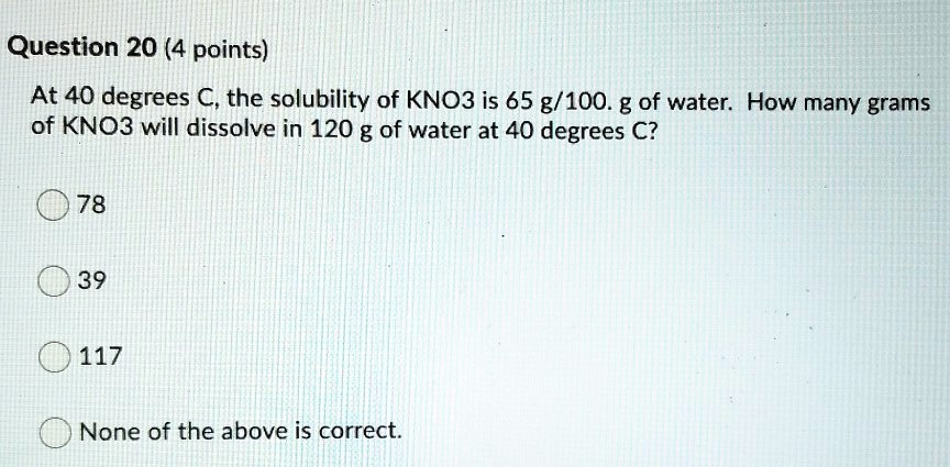 SOLVED: Question 20 (4 points) At 40 degrees C, the solubility of KNO3 ...
