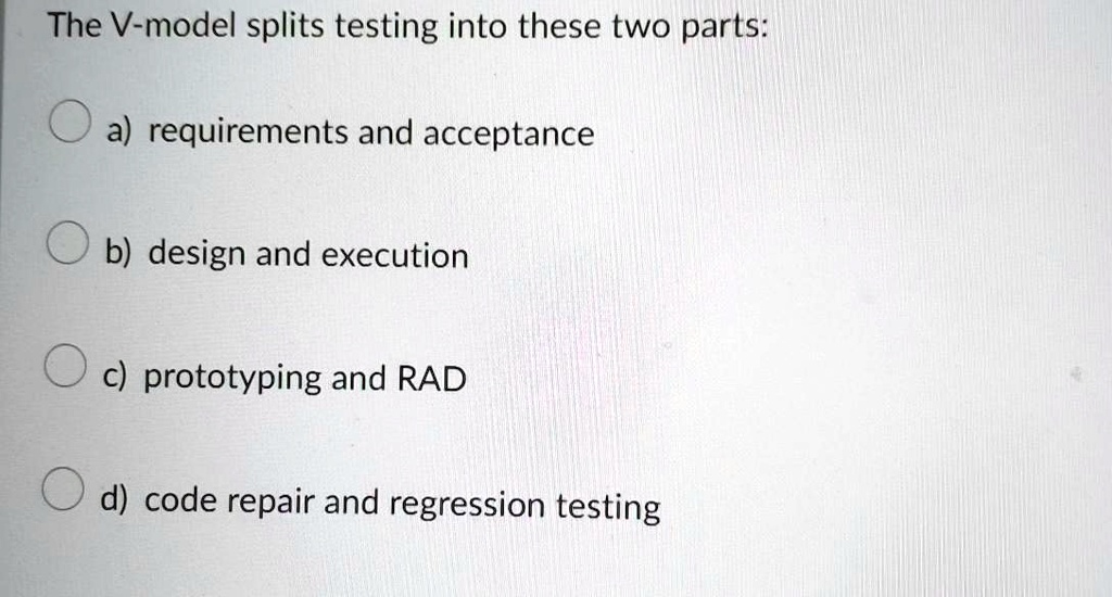 SOLVED: The V-model splits testing into these two parts: a ...