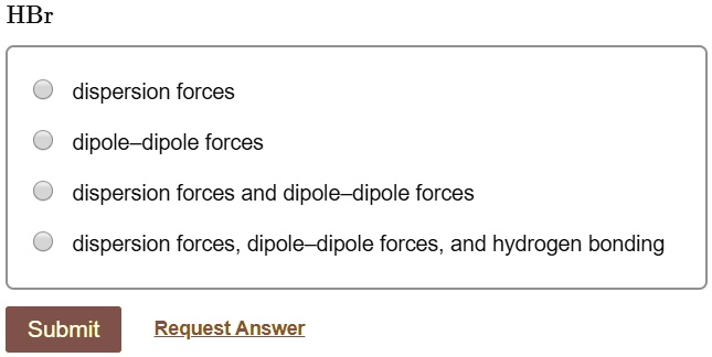 SOLVED: HBr dispersion forces dipole-dipole forces dispersion forces ...