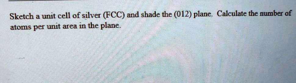 SOLVED: Sketch a unit cell of silver (FCC) and shade the (012) plane ...