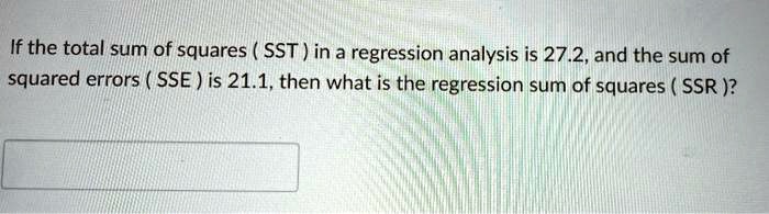 Solved If The Total Sum Of Squares Sst In A Regression Analysis Is 27 2 And The Sum Of