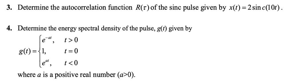 3. Determine the autocorrelation function R(τ) of the sinc pulse given by x(t) = 2 sinc(10t). 4 ...