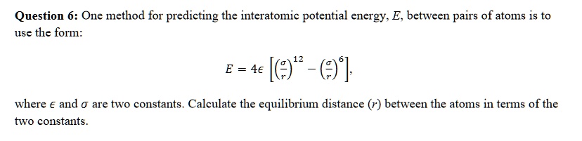 Solved Question 6 One Method For Predicting The Interatomic Potential Energy E Between Pairs