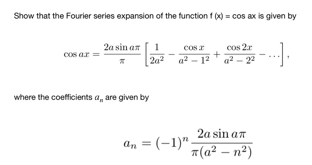 SOLVED: Show that the Fourier series expansion of the function f (x) = cos ax is given by 2a sin ...