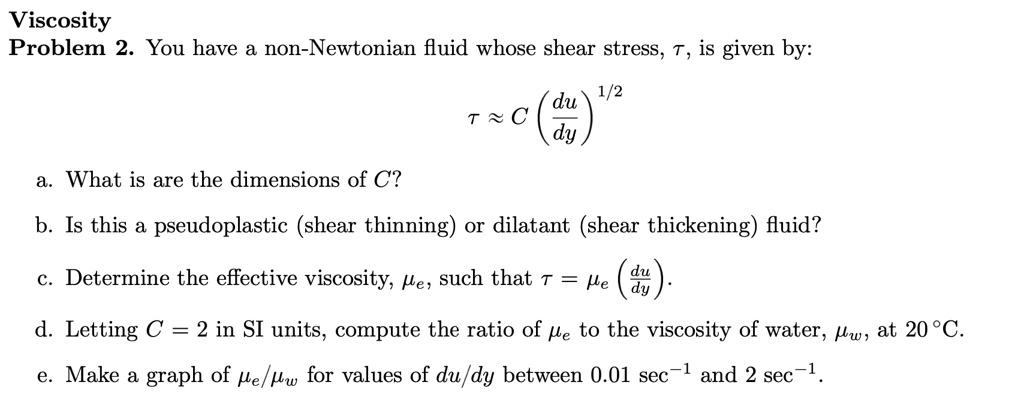 SOLVED: "viscosity problem Viscosity Problem 2. You have a non-Newtonian fluid whose shear ...