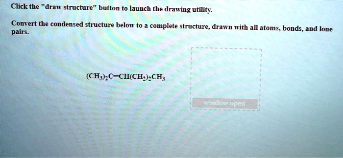 SOLVED:Click the "draw structure' button to launch the drawing utility: Convert the condensed ...