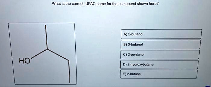 SOLVED: What is Ihe correct IUPAC name for the compound shown here? 2 ...