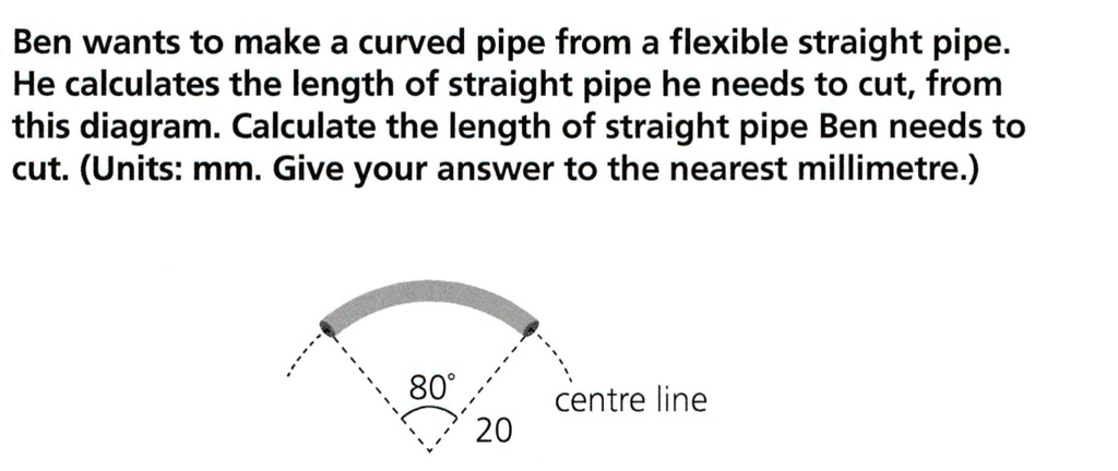 SOLVED: Ben wants to make a curved pipe from a flexible straight pipe ...