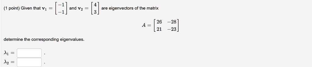 SOLVED:point) Given that V1 and V2 are eigenvectors of the matrix 26 A4 = 21 28 23 determine the ...