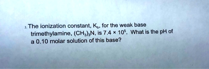 SOLVED: The ionization constant, Kb, for the weak base trimethylamine ...