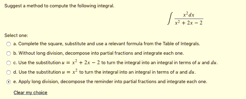 SOLVED: Suggest method to compute the following integral: xdx x2 + Zx - 2 Select one: Complete ...