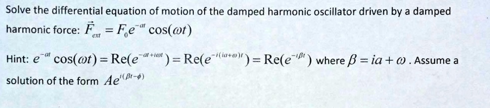 SOLVED: Solve the differential equation of motion of the damped harmonic oscillator driven by a ...