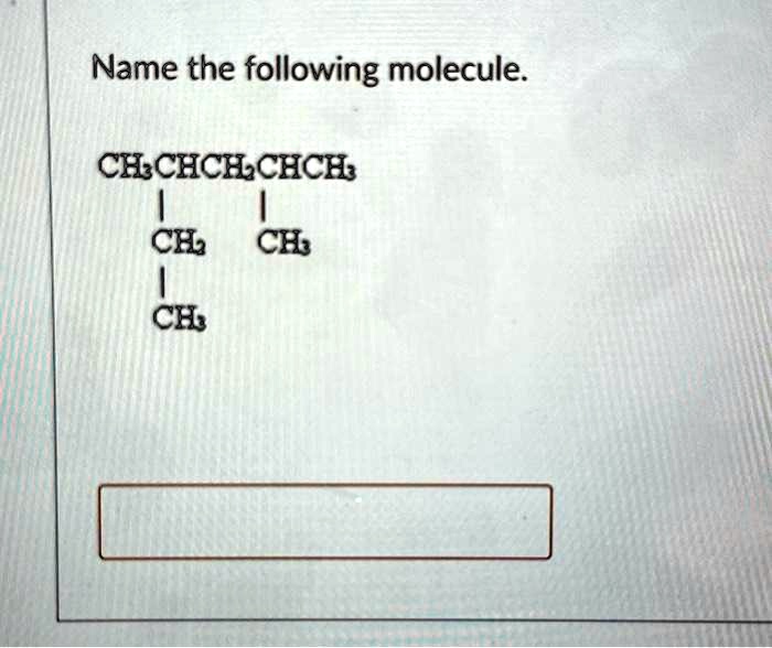 SOLVED: Texts: Name the following molecule: CH3CHCH2CHCH3 I CH2 CH3 I 1 CH3 Name the following ...