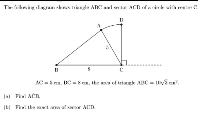 The following diagram shows triangle ABC and sector ACD of a circle ...