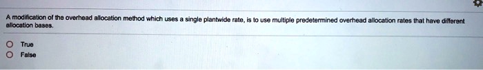 SOLVED: A modification ol the overhead allocation method which uses a single plantwide rate,is ...