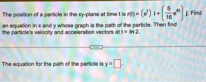 SOLVED: 4t The position of a particle in the xy-plane at time t is rt=e) i- j.Find 16 an ...