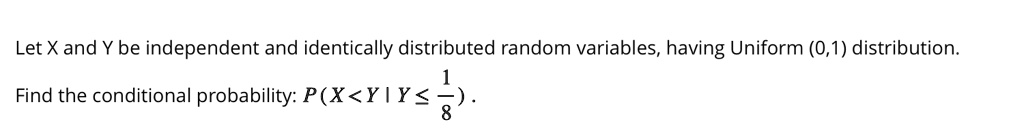 Let X and Y be independent and identically distributed random variables, having Uniform (0,1 ...