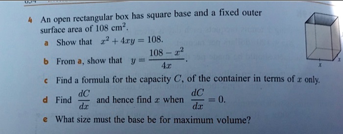 SOLVED: box has square base and fixed outer An open rectangular surface area of 108 cm?. T + Acy ...