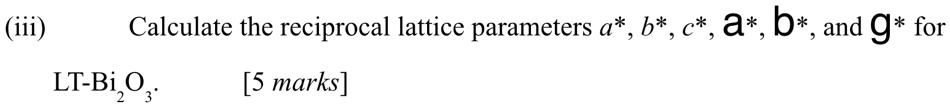 SOLVED: (iii) Calculate the reciprocal lattice parameters a^(**),b^(**),c^(**),a**b**, and g ...