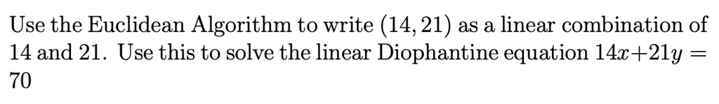 Solved Use The Euclidean Algorithm To Write 1421 As A Linear Combination Of 14 And 21 Use