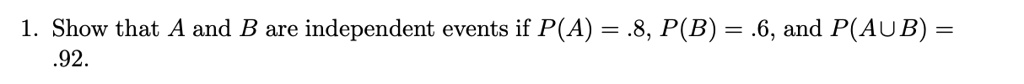 SOLVED: Show that A and B are independent events if P(A) = .8, P(B ...