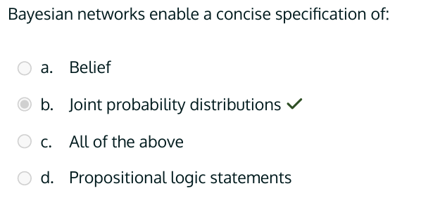 Bayesian networks enable a concise specification of: a. Belief b. Joint probability ...