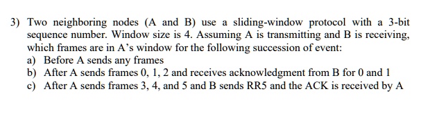 two neighboring nodes a and b use sliding window protocol with 3 bit sequence number window size ...