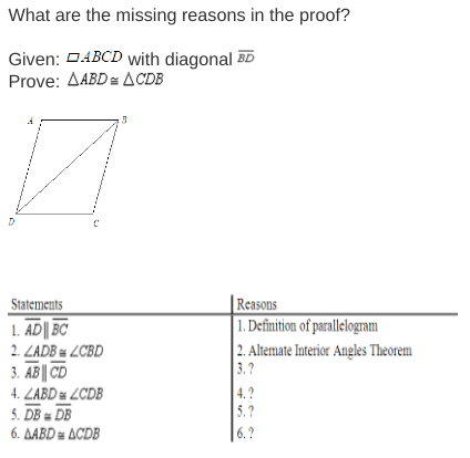 What are the missing reasons in the proof? Given: A B C D with diagonal B D Prove: A B D ≅ C D B ...