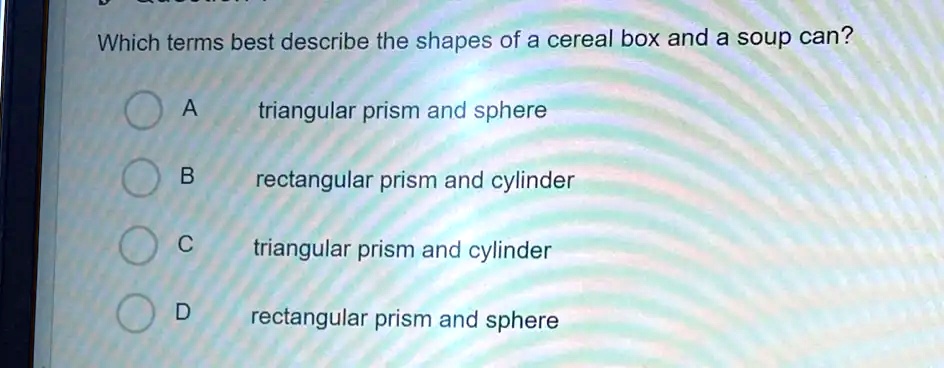 Which terms best describe the shapes of a cereal box and a soup can? A ...