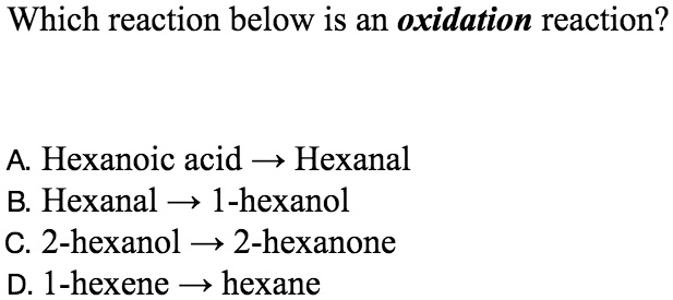 SOLVED: ' Which reaction below is an oxidation reaction? Hexanoic acid rightarrow Hexanal ...