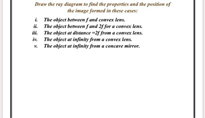 SOLVED: Draw the ray diagram to find the properties and the position of the image formed in ...