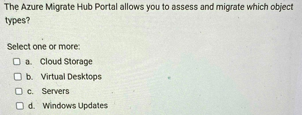 The Azure Migrate Hub Portal allows you to assess and migrate which ...