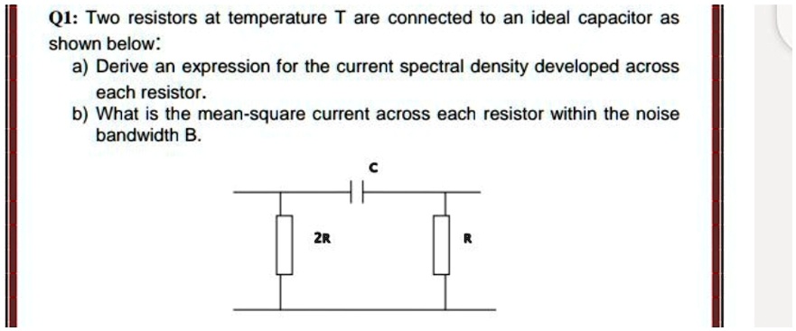 SOLVED: 'Please provide the answer QI: Two resistors at temperature T are connected to an ideal ...
