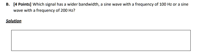 B. [4 Points] Which signal has a wider bandwidth, a sine wave with a ...