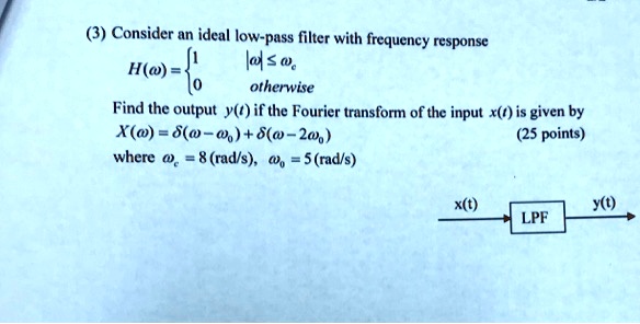 SOLVED: Consider an ideal low-pass filter with frequency response: 10 otherwise Find the output ...