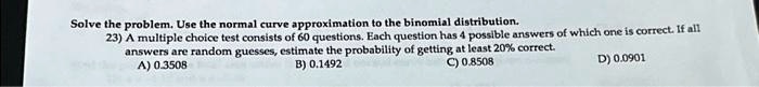 Solved Solve The Problem Use The Normal Curve Approximation To The Binomial Distribution 23