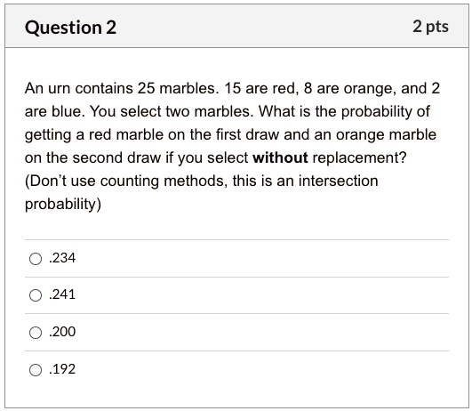 question 2 2 pts an urn contains 25 marbles 15 are red 8 are orange and ...