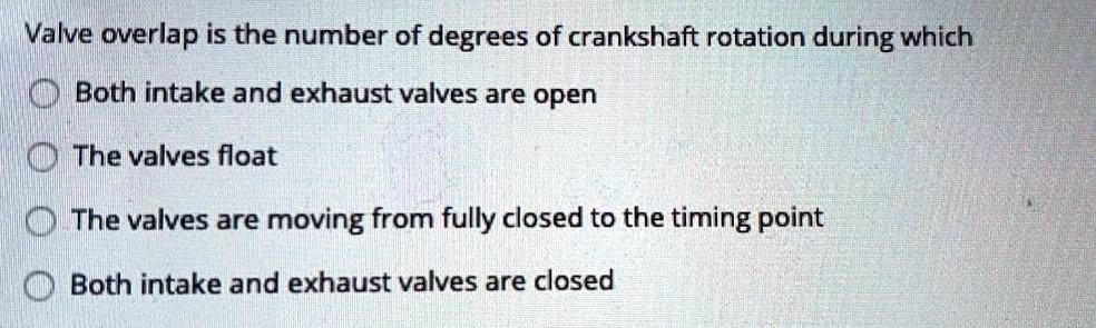 Valve overlap is the number of degrees of crankshaft rotation during ...