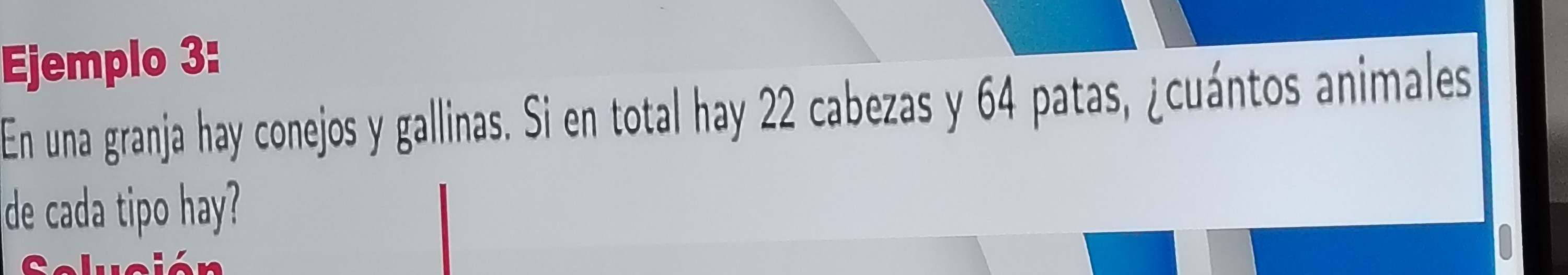 Ejemplo 3: En una grania hay conejos y gallinas. Si en total hay 22 cabezas y 64 patas, ¿cuántos ...