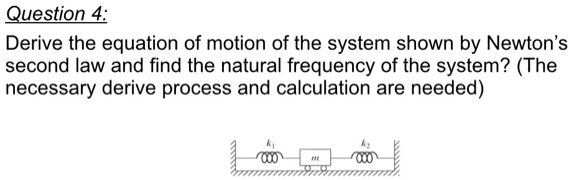 SOLVED: Question 4: Derive the equation of motion of the system shown by Newton's second law and ...
