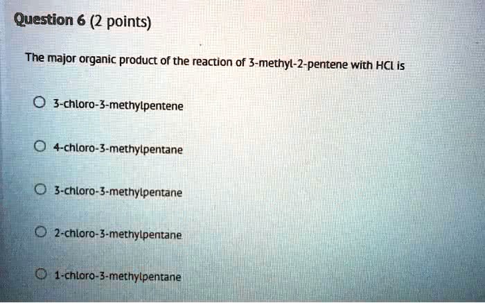 SOLVED: The major organic product of the reaction of 3-methyl-2-pentene with HCl is 3-chloro-3 ...