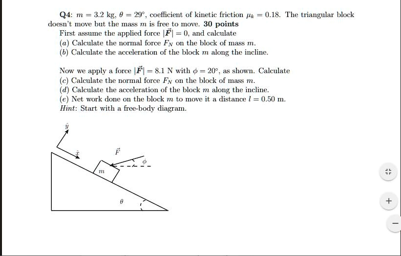 SOLVED: Q4: m = 3.2 kg; 0 = 298 coefficient of kinetic friction /k = 0.18. The triangular block ...