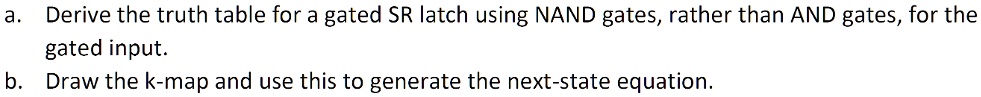 SOLVED: a. Derive the truth table for a gated SR latch using NAND gates ...