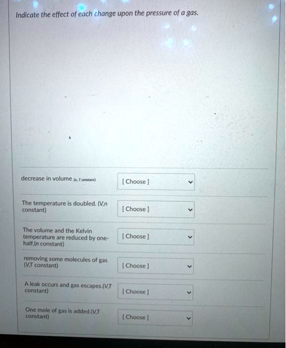 indicate the effect of each change upon the pressure of a gas decrease ...